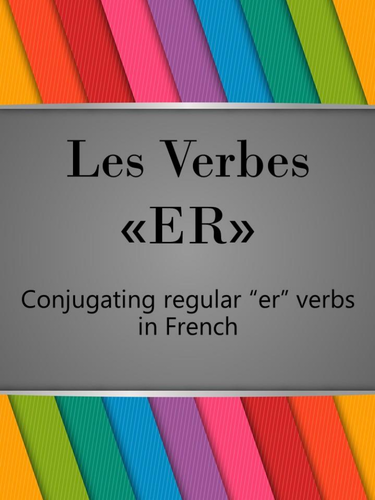 Les Verbes ER - Conjugating French "er" verbs in Present Tense ...
