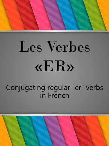 Les Verbes ER - Conjugating French "er" verbs in Present Tense ...