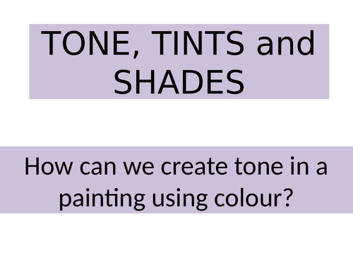 Year 7 - Tone, Tints and Shades - Lesson 4 | Teaching Resources