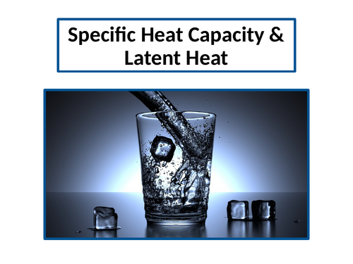 Specific Heat Capacity & Latent Heat - A Level Physics | Teaching Resources