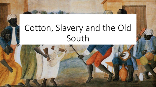 Cotton Slavery and the Old South Notes | Teaching Resources