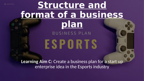 Esports- Unit 3- C1- Structure and format of a business plan | Teaching ...