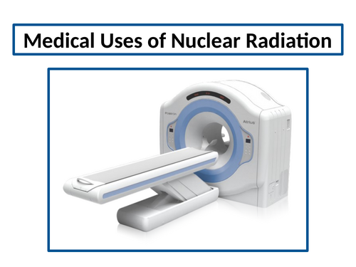 Medical Uses of Nuclear Radiation - A Level Physics | Teaching Resources