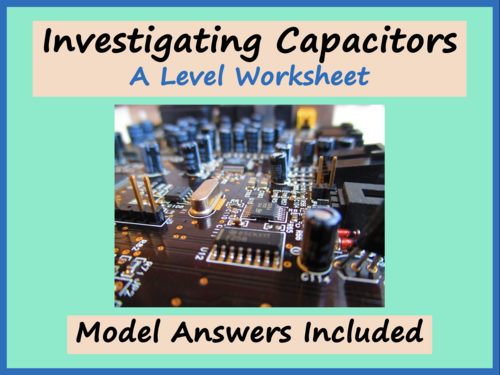 Investigating Capacitors Worksheet - A Level Physics | Teaching Resources