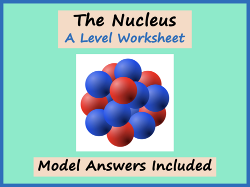 The Nucleus Worksheet - A Level Physics | Teaching Resources