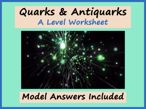 Quarks & Antiquarks Worksheet - A Level Physics | Teaching Resources
