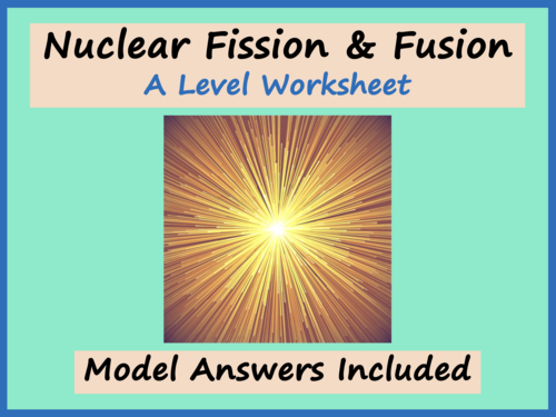Nuclear Fission & Fusion Worksheet - A Level Physics | Teaching Resources