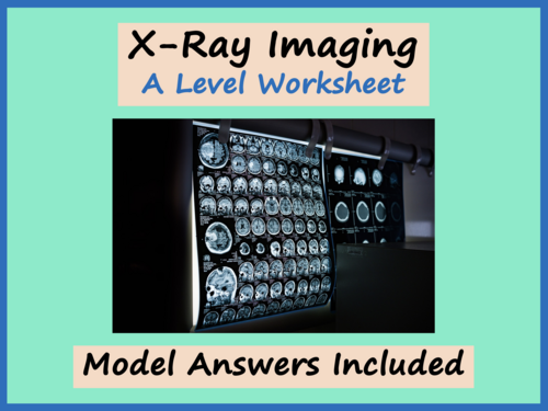 X-Ray Imaging Worksheet - A Level Physics | Teaching Resources