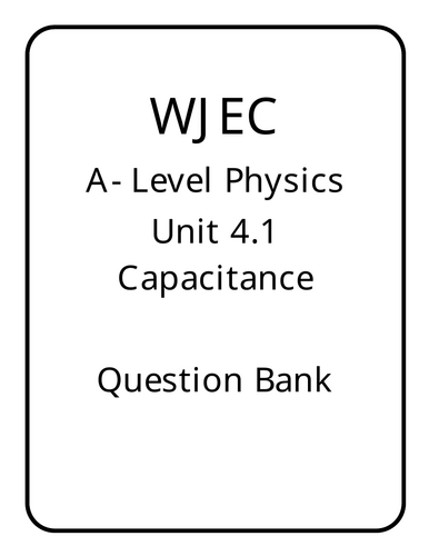 WJEC A-Level Physics Unit 4.1 Capacitance | Teaching Resources