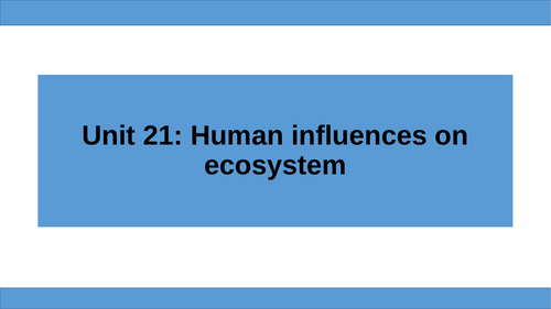 Unit 21 : Human influences on ecosystems (IGCSE Biology) | Teaching ...