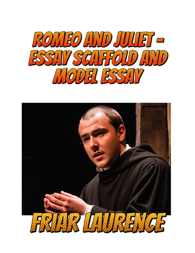 Romeo and Juliet: The Friar - Essay Scaffold, Model Essay and Notes ...