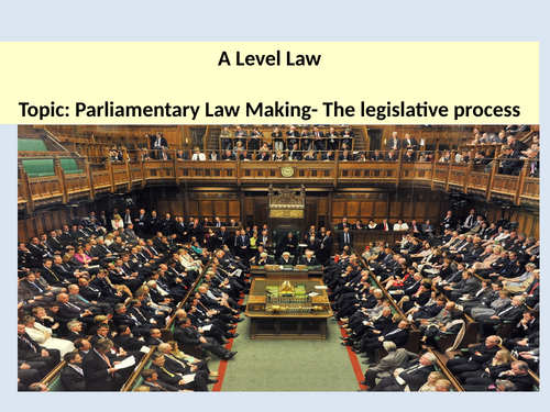 A Level Law Topic: Parliamentary Law Making- The legislative process ...