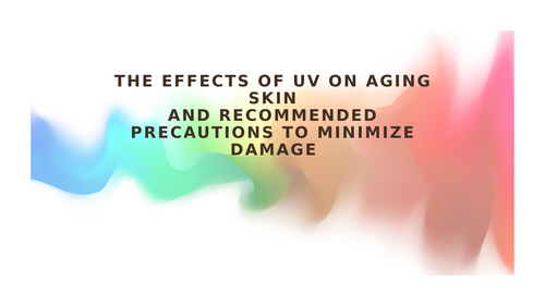 The Effects of UV on Aging Skin and recommended precautions to minimize ...