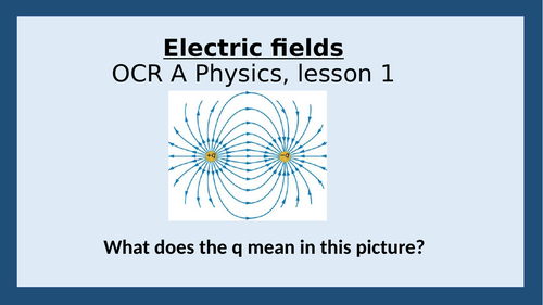 OCR A A level Physics- Electric Fields lesson series | Teaching Resources