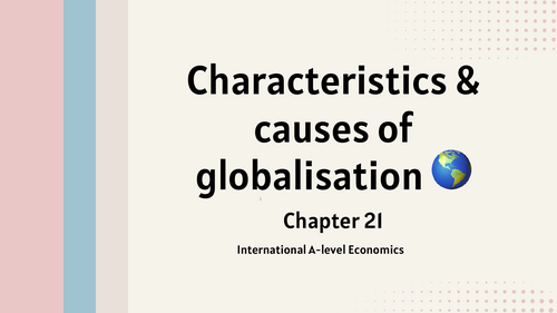 21 Characteristics & causes of globalisation. Slides. | Teaching Resources