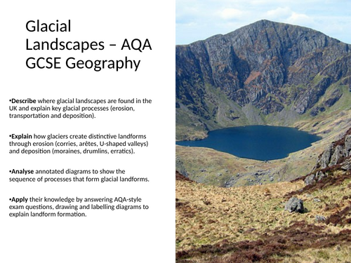 AQA GCSE Geography Glacial landscapes : The role of ice shaping the U.K ...