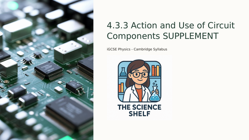 iGCSE Physics - 4.3.3 Action and use of circuit components SUPPLEMENT | Teaching Resources
