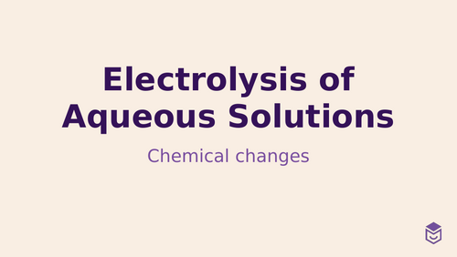 AQA GCSE 5.4.3.4 Electrolysis of Aqueous Solutions | Teaching Resources