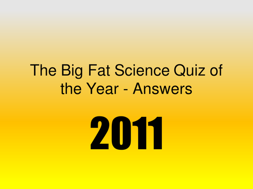 The Big Fat Science Quiz of the Year 2011 | Teaching Resources