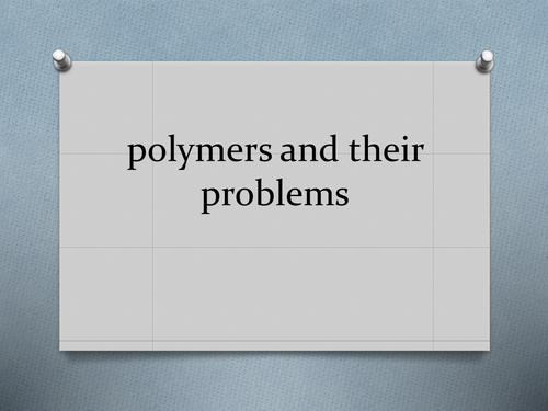 Polymers and their problems lesson | Teaching Resources