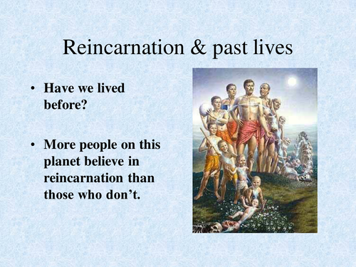 reincarnation, past lives, have we lived before | Teaching Resources